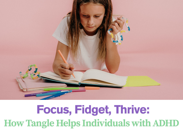 🧠 Focus, Fidget, Thrive: How Tangle Helps Individuals with ADHD - Tangle Creations